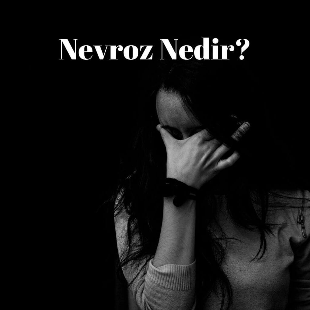 Nevroz Nedir? (Belirtileri ve Çeşitleri) - Dünya Danışmanlık